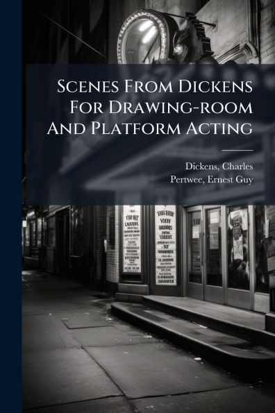 Scenes From Dickens For Drawing-room And Platform Acting by Charles ...