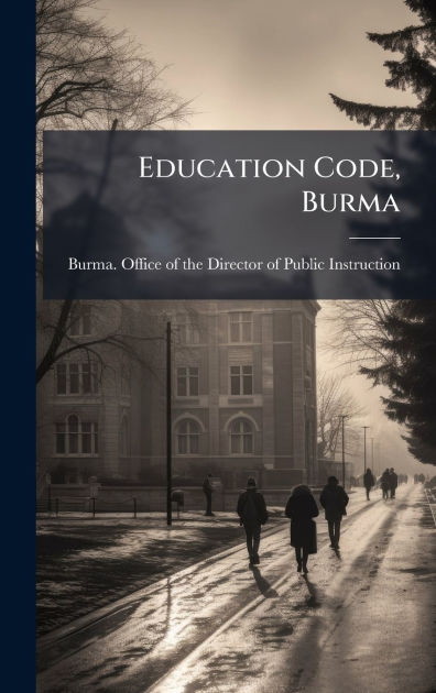 Education Code, Burma by Burma Office of the Director of Publ ...