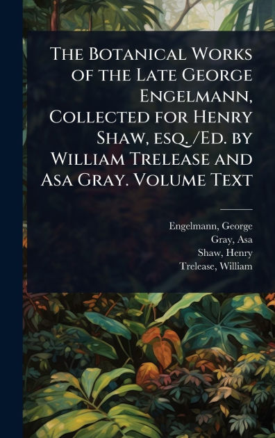 The Botanical Works of the Late George Engelmann, Collected for Henry ...