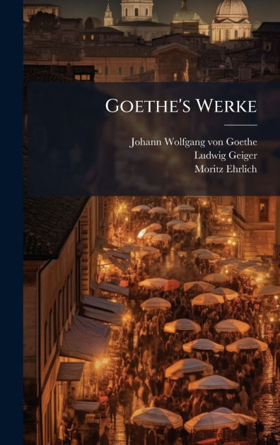 Goethe's Werke by Johann Wolfgang Von Goethe, Ludwig Geiger, Moritz ...
