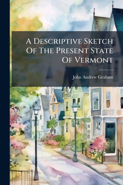 A Descriptive Sketch Of The Present State Of Vermont by John Andrew ...