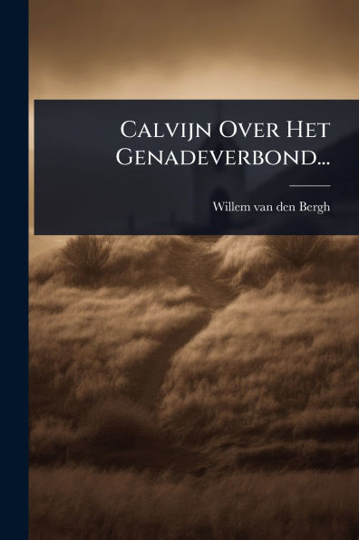 Calvijn Over Het Genadeverbond... by Willem Van Den Bergh, Paperback ...