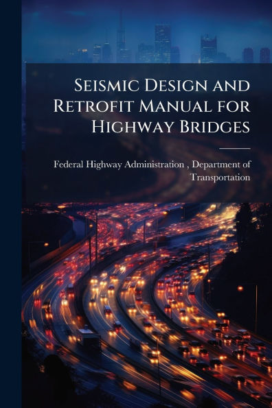 Seismic Design and Retrofit Manual for Highway Bridges by Federal Highway Administration (Fhwa ...