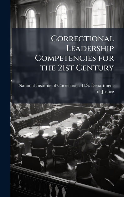 Correctional Leadership Competencies for the 21st Century by National ...