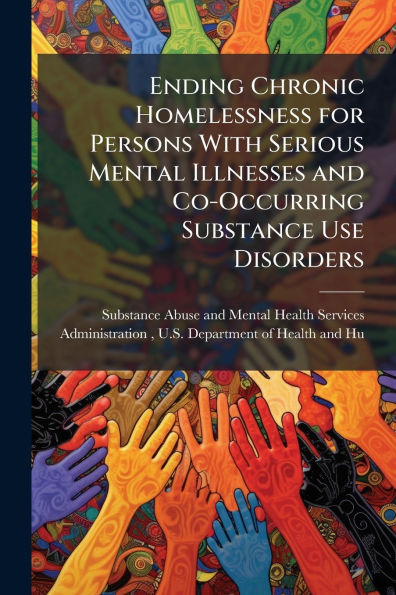 Ending Chronic Homelessness for Persons With Serious Mental Illnesses and Co-Occurring Substance ...