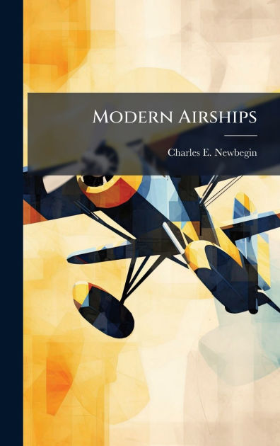 Modern Airships by Charles E Newbegin, Paperback | Barnes & Noble®