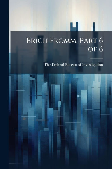 Erich Fromm, Part 6 of 6 by The Federal Bureau of Investigation ...