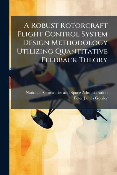 A Robust Rotorcraft Flight Control System Design Methodology Utilizing Quantitative Feedback ...
