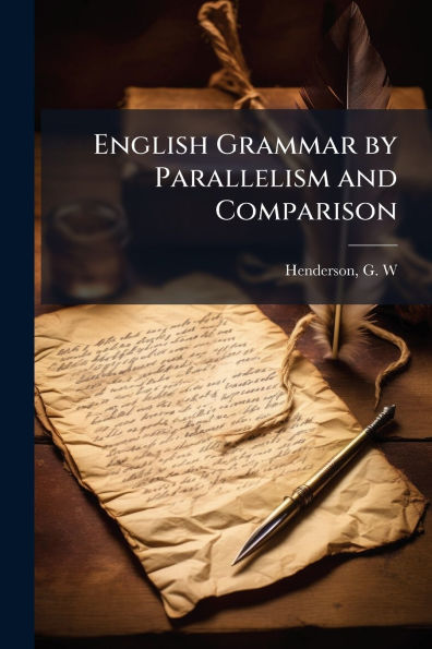 English Grammar by Parallelism and Comparison by G W Henderson ...