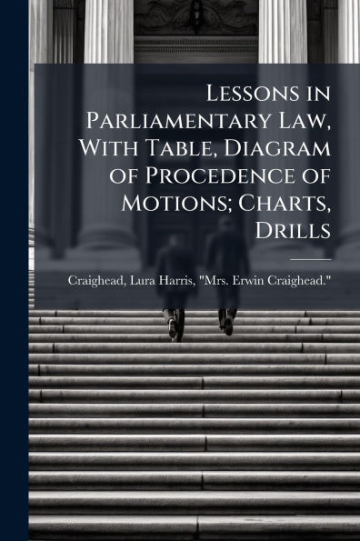 Lessons in Parliamentary Law, With Table, Diagram of Procedence of ...