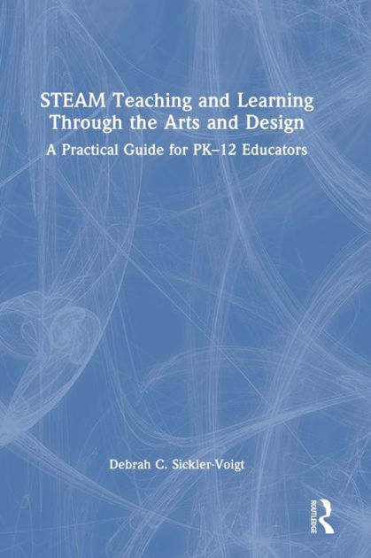 STEAM Teaching and Learning Through the Arts and Design: A Practical ...