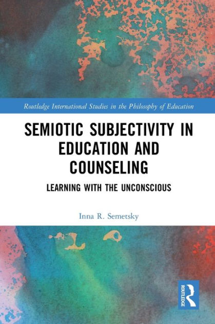 Semiotic Subjectivity in Education and Counseling: Learning with the ...