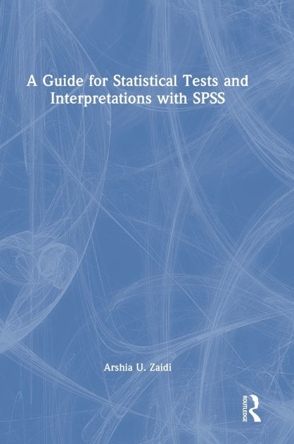 A Guide for Statistical Tests and Interpretations with SPSS by Arshia U ...