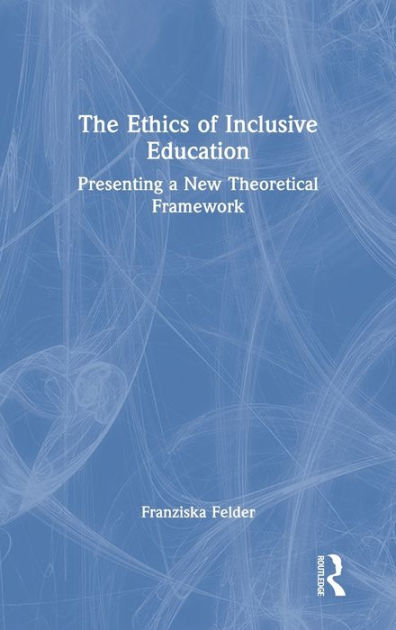 The Ethics of Inclusive Education: Presenting a New Theoretical ...