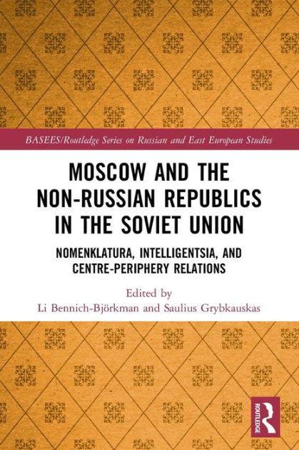 Moscow and the Non-Russian Republics in the Soviet Union: Nomenklatura ...
