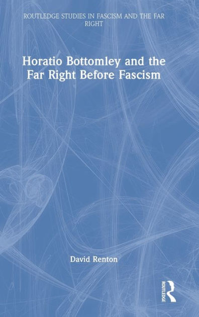 Horatio Bottomley and the Far Right Before Fascism by David Renton ...