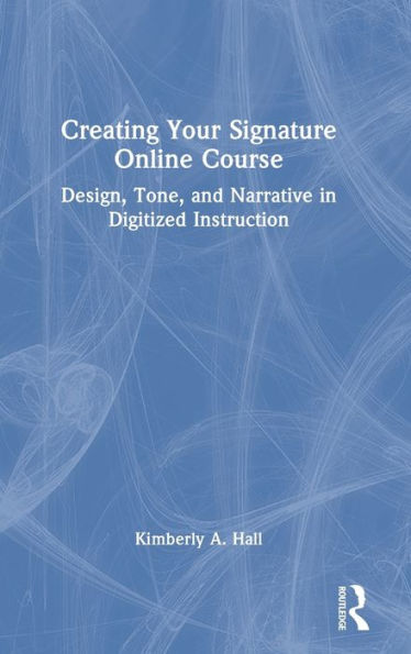 Creating Your Signature Online Course: Design, Tone, and Narrative in ...