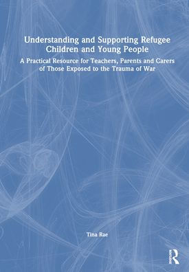 Understanding and Supporting Refugee Children and Young People: A ...