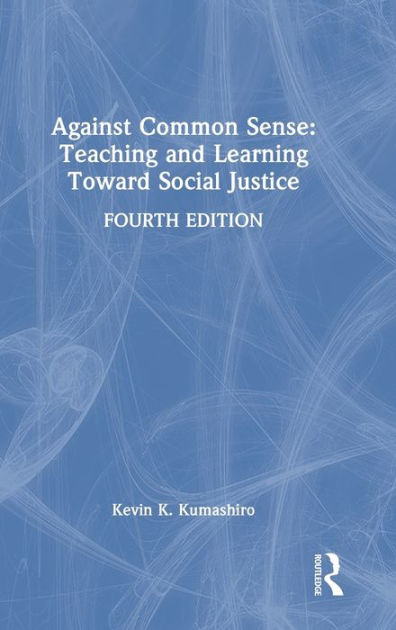 Against Common Sense: Teaching and Learning Toward Social Justice by ...