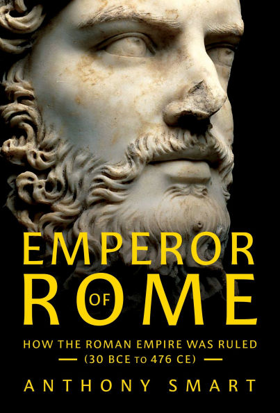 Emperor of Rome: How the Roman Empire Was Ruled (30 BCE to 476 CE) by ...