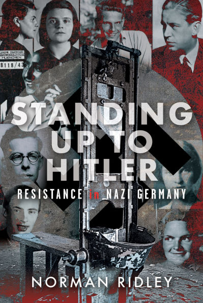 Standing Up To Hitler: Resistance in Nazi Germany by Norman Ridley ...