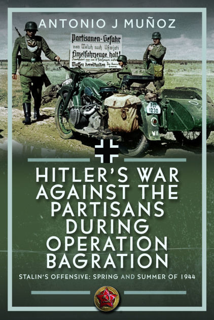 Hitler's War Against the Partisans During Operation Bagration: Stalin's ...