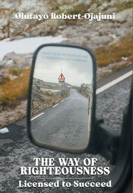 The Way of Righteousness: Licensed to Succeed by Olutayo Robert-Ojajuni ...