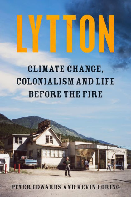 Lytton: Climate Change, Colonialism and Life Before the Fire by Peter ...