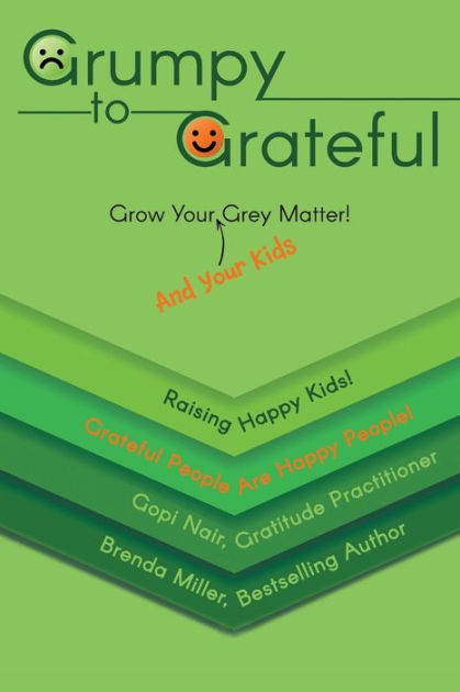 Grumpy to Grateful: Grow Your (And Your Kids) Grey Matter! by Gopi Nair ...