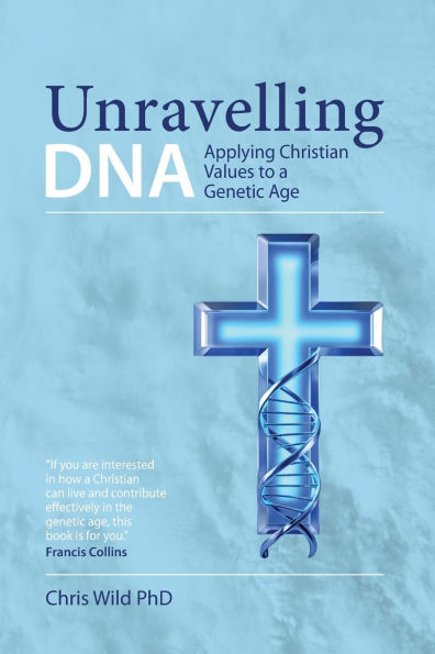 Unravelling DNA: Applying Christian Values to a Genetic Age by ...