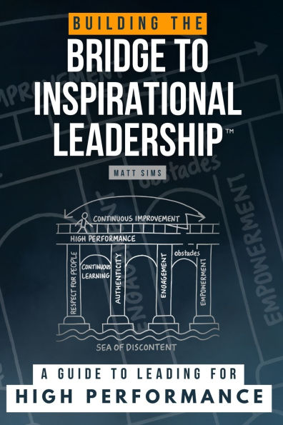 Building the Bridge to Inspirational Leadership: A Guide to Leading for ...