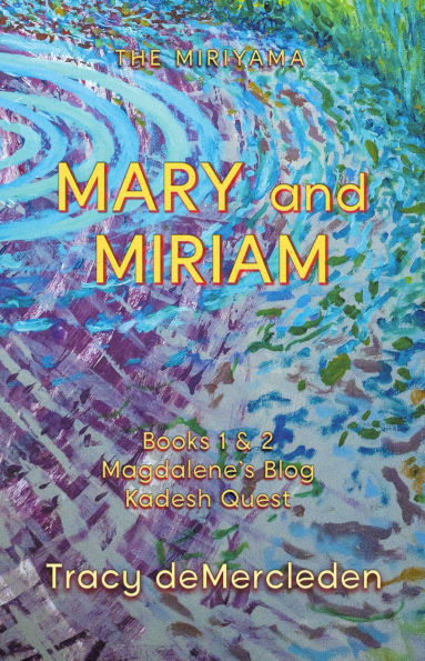 Mary and Miriam: Books 1 & 2 Magdalene's Blog Kadesh Quest by Tracy ...