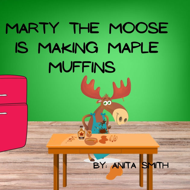 Marty The Moose is Making Maple Muffins by Anita Smith, Paperback ...