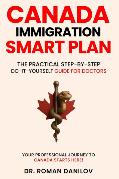 Canada Immigration Smart Plan: The Practical Step-by-step Do-it-yourself Guide For Doctors by ...