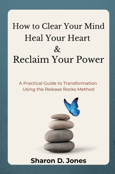 How to Clear Your Mind, Heal Your Heart & Reclaim Your Power: A Practical Guide to ...
