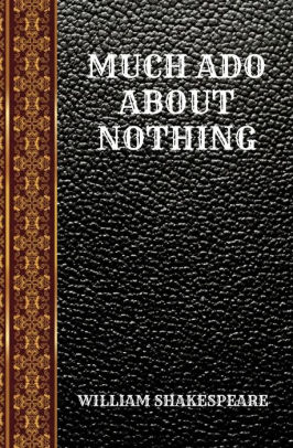 Much ADO about Nothing: By William Shakespeare by William Shakespeare ...