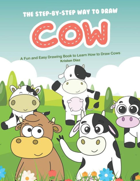 The Step-by-Step Way to Draw Cow: A Fun and Easy Drawing Book to Learn ...