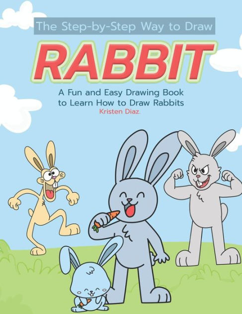 The Step-by-Step Way to Draw Rabbit: A Fun and Easy Drawing Book to ...
