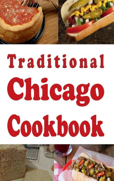 Traditional Chicago Cookbook: Recipes from the Windy City Chicago ...