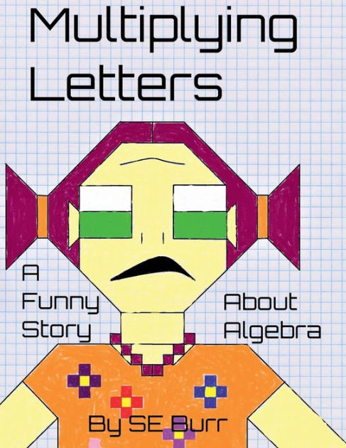 Multiplying Letters: A Funny Story About Algebra by S. E. Burr ...