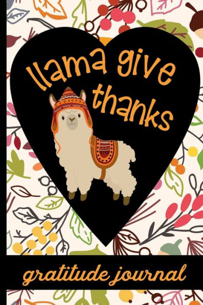 Llama Give Thanks - Gratitude Journal: Remind Yourself Of Everything ...