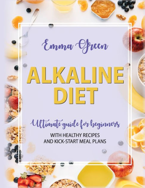 Alkaline Diet: Ultimate Guide for Beginners with Healthy Recipes and ...