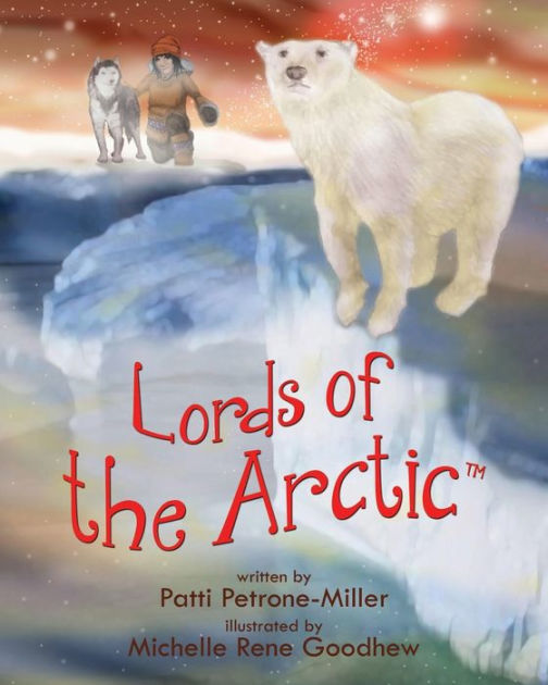 Lords of the Arctic by Patti Petrone Miller, Michelle R Goodhew ...