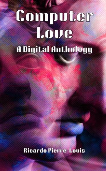 Computer Love: A Digital Anthology by Ricardo Pierre-Louis | eBook ...