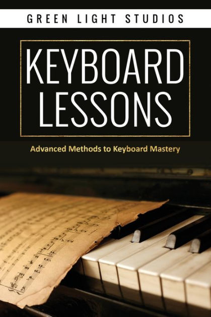 Keyboard Lessons: Advanced Methods to Keyboard Mastery by Green Light ...