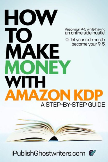 How to Make Money with Amazon KDP: A Step by Step Guide by IPublish ...