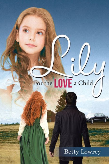 Lily: For the Love of a Child by Betty Lowrey, Paperback | Barnes & Noble®