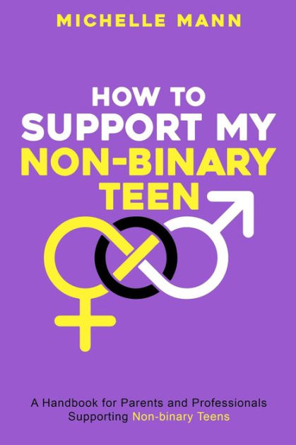 How To Support My Non-Binary Teen: A Guide for Parents and Caregivers ...