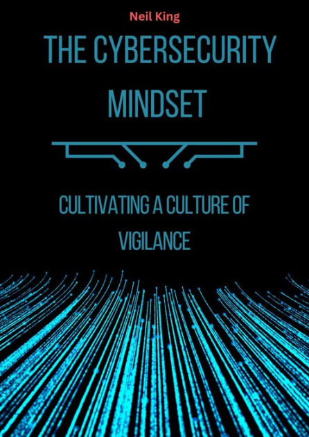 The Cybersecurity Mindset: Cultivating a Culture of Vigilance by Neil ...