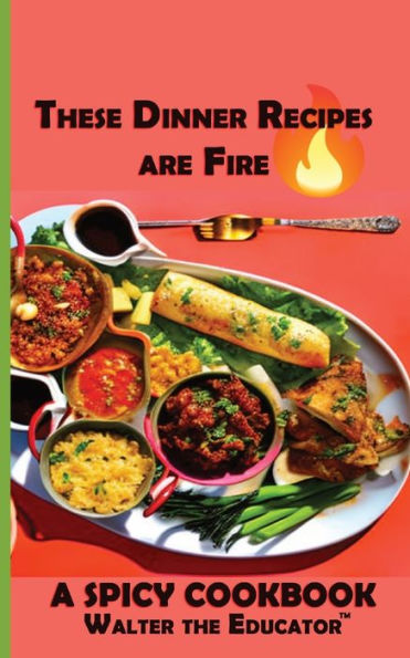 These Dinner Recipes are Fire: A Spicy Little Cookbook by Walter the ...